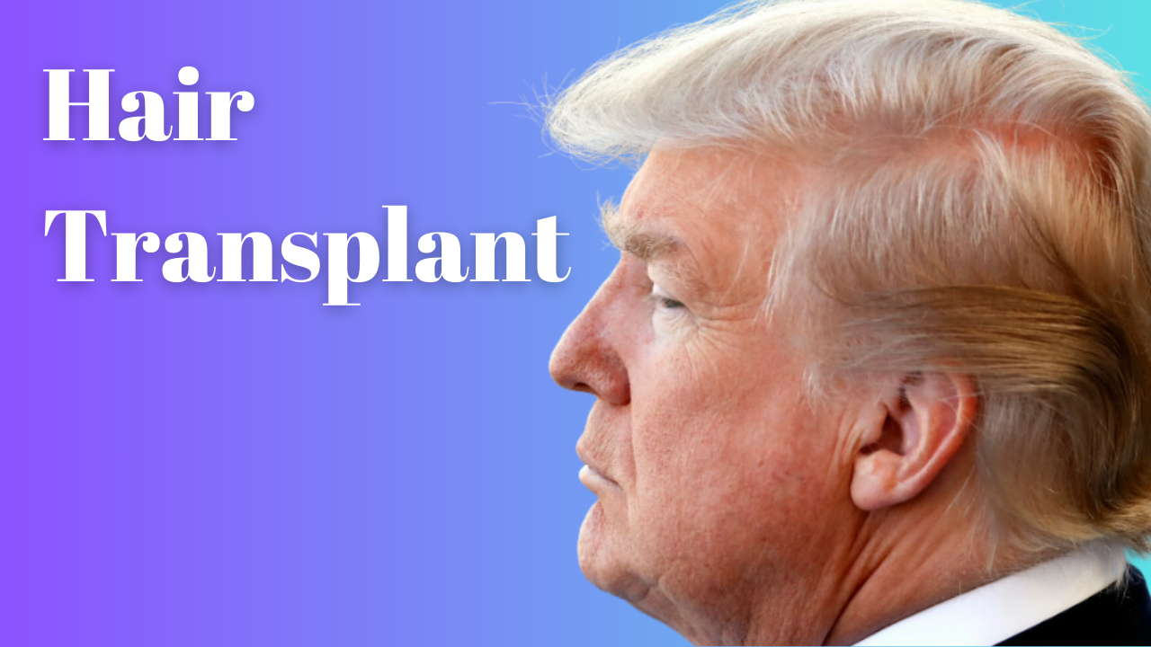 Why President Donald Trump Had a Hair Transplant
